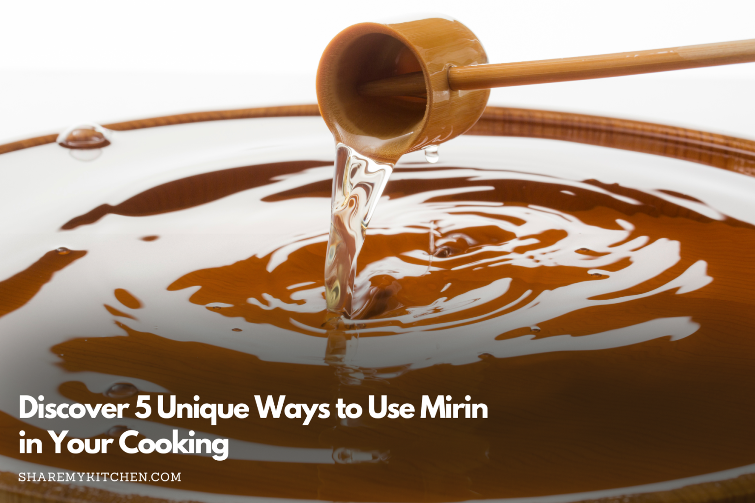 Discover 5 Unique Ways to Use Mirin in Your Cooking – Share My Kitchen